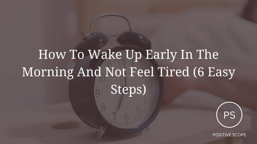 How To Wake Up Early In The Morning And Not Feel Tired (6 Easy Steps ...