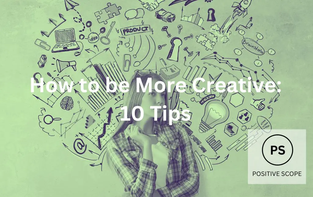 How To Be More Creative 8 Tips Positive Scope